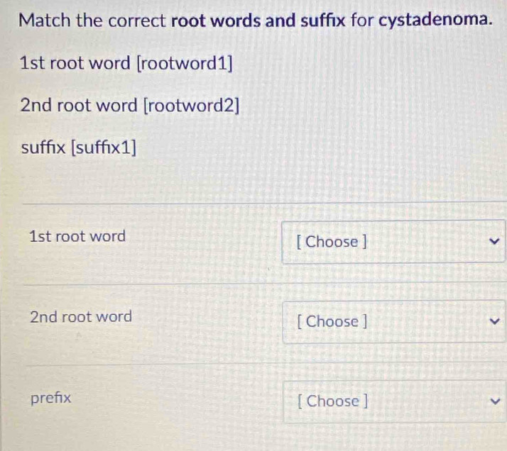 Solved: Match the correct root words and suffix for cystadenoma. 1st ...