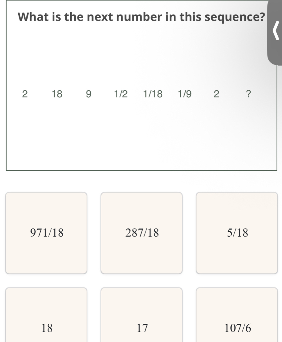 Solved: What is the next number in this sequence? 2 18 9 1/2 1/18 1/9 2 ? 971/18 287/18 5/18 17 ...