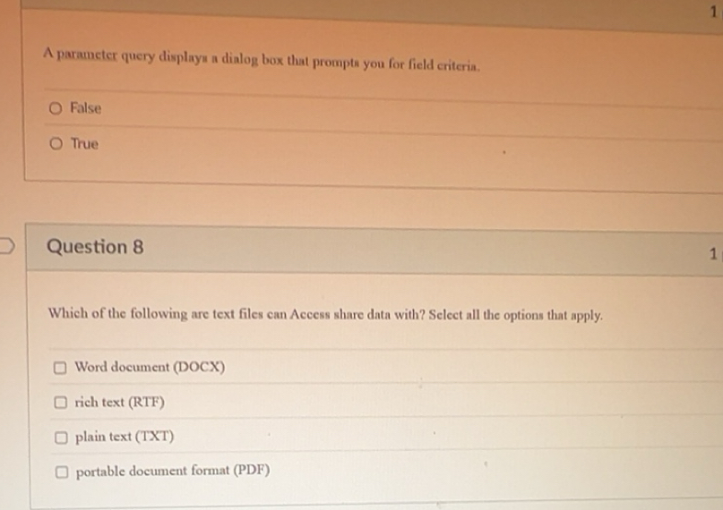Solved: A parameter query displays a dialog box that prompts you for field criteria. False True ...