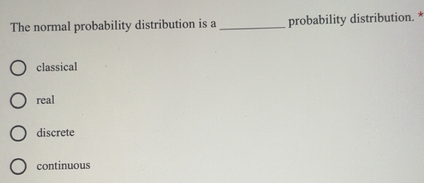 Solved: The normal probability distribution is a _probability distribution. * classical real ...