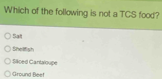 Solved: Which of the following is not a TCS food? Salt Shellfish Sliced ...