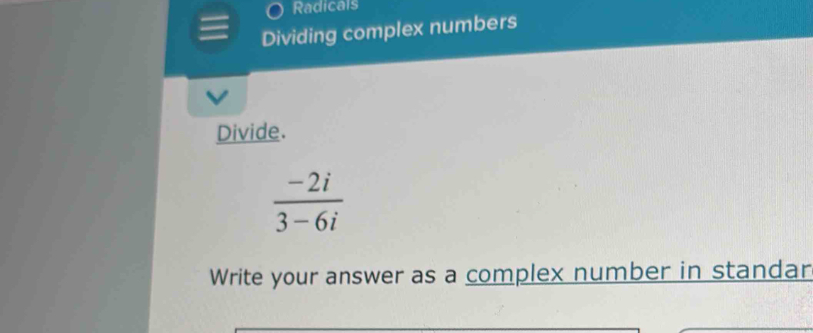Solved: Radicals Dividing complex numbers Divide. (-2i)/3-6i Write your ...