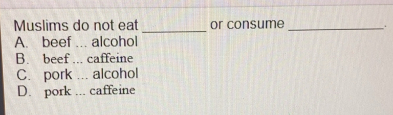 Solved: Muslims do not eat _or consume_ A. beef ... alcohol B. beef ...