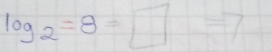 Solved: log _2=8= [Math]