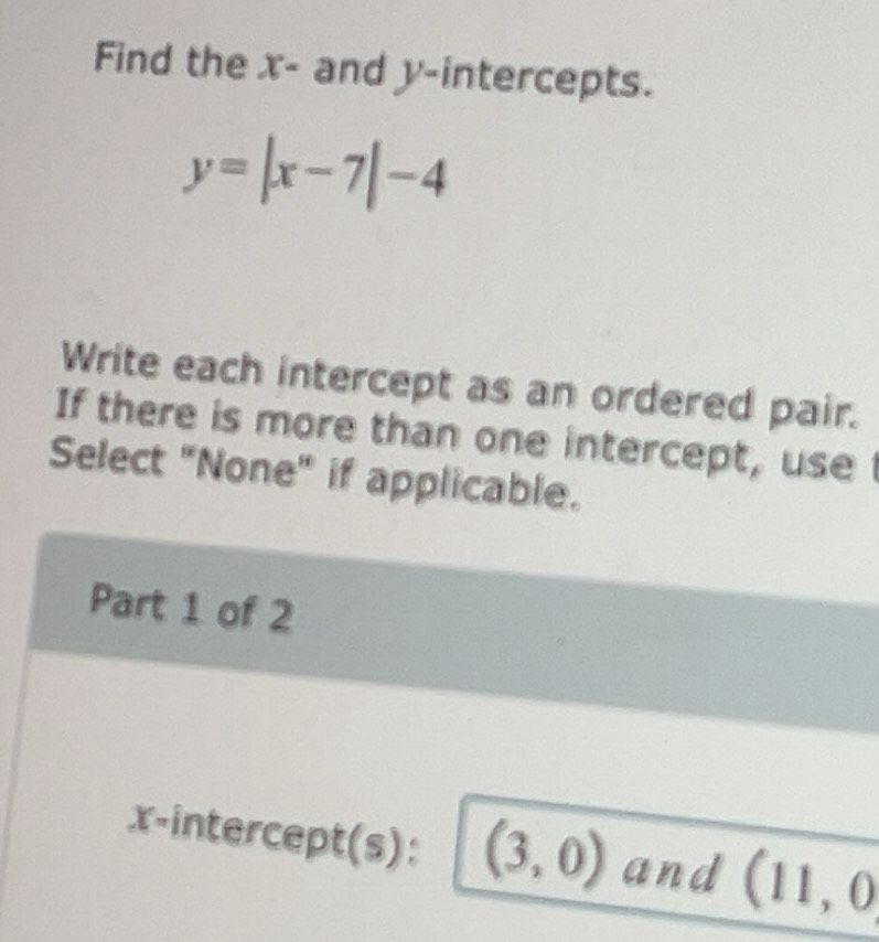 Solved: Find the x - and y-intercepts. y=|x-7|-4 Write each intercept ...