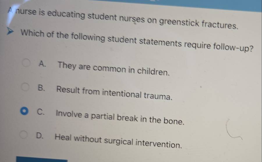 Solved: A nurse is educating student nurses on greenstick fractures ...