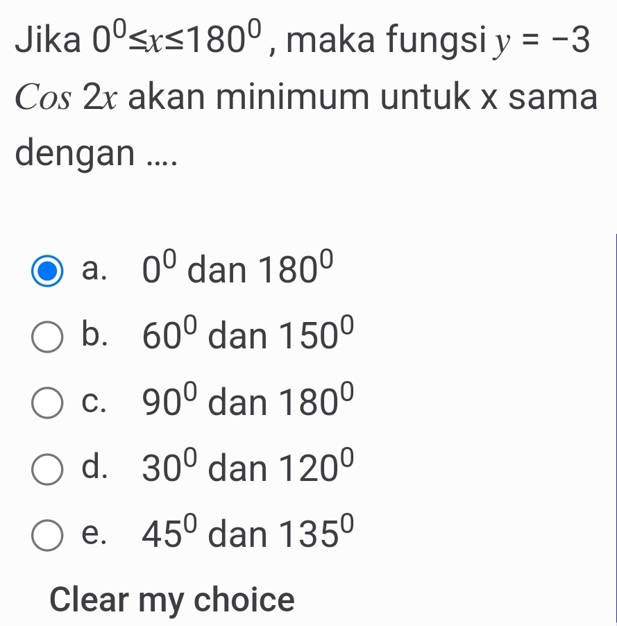 Telah dijawab:Jika 0^0≤ x≤ 180^0 , maka fungsi y=-3 Cos 2x akan minimum ...