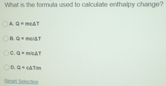Solved: What is the formula used to calculate enthalpy change? A. Q=mc T B. Q=mc/ T Q=m/c T D ...