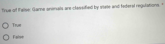 Solved: True of False: Game animals are classified by state and federal ...