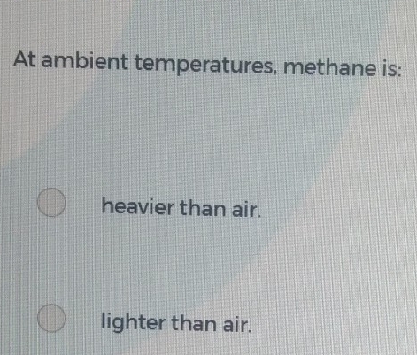 Solved: At ambient temperatures, methane is: heavier than air. lighter ...
