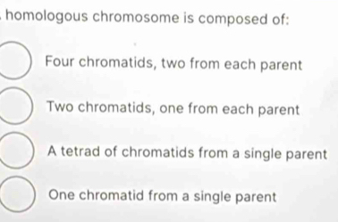 Solved: homologous chromosome is composed of: Four chromatids, two from ...