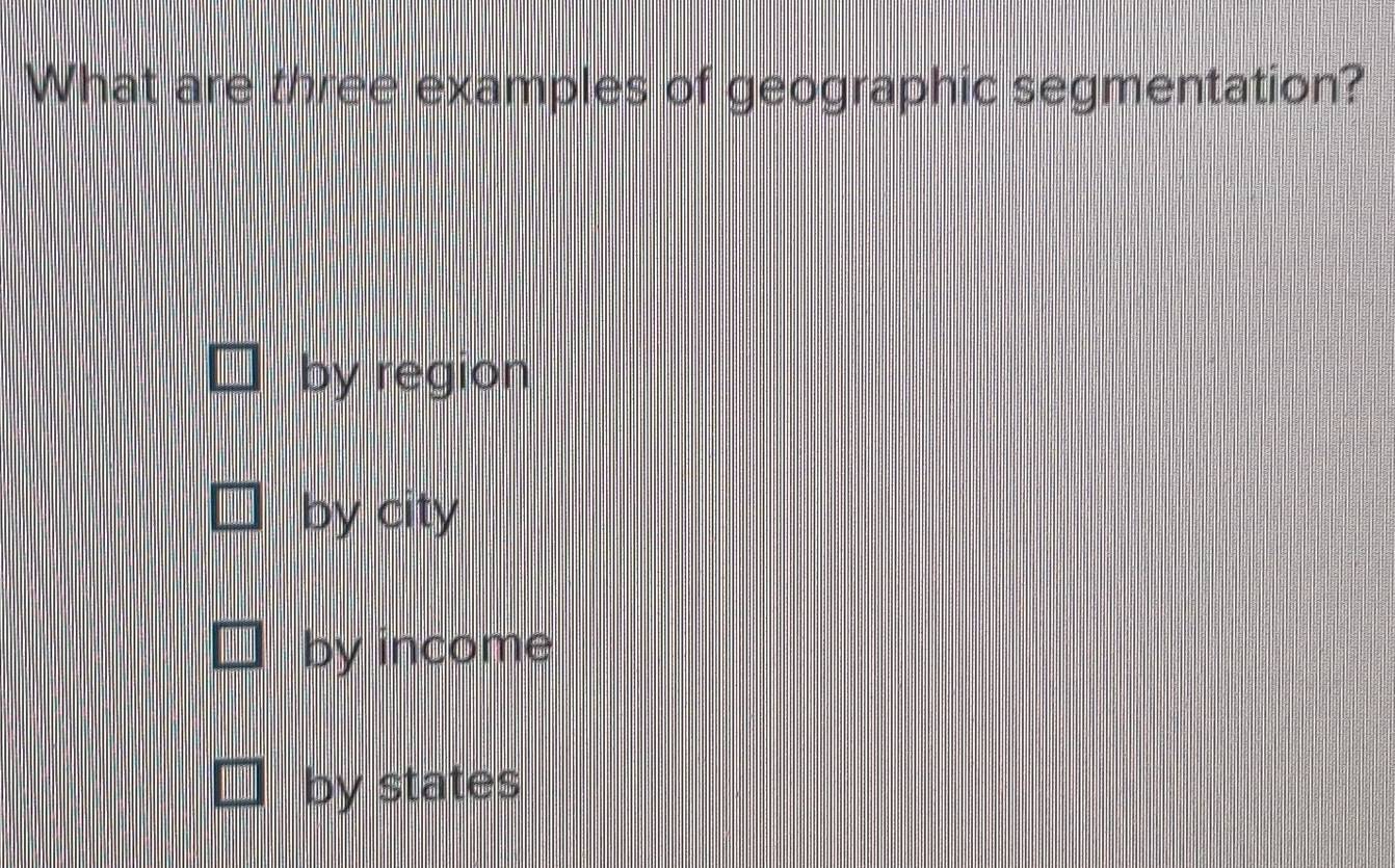 Solved: What are three examples of geographic segmentation? by region ...