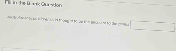 Solved: Fill in the Blank Question Australopithecus afarensis is ...