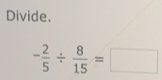 Solved: Divide. - 2/5 / 8/15 = [Math]