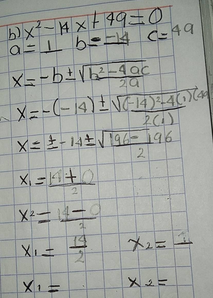 Resuelto:x^2-14x+49=0 a=_ 1b=_ -14 c=49 x=-b± sqrt(b^2-frac 4ac)2a x ...