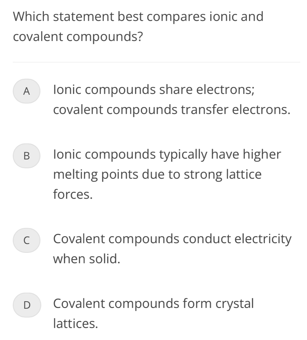 Solved: Which statement best compares ionic and covalent compounds? A Ionic compounds share ...