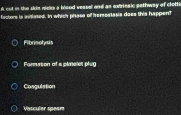 Solved: A cut in the skin nicks a blood vessel and an extrinsic pathway ...