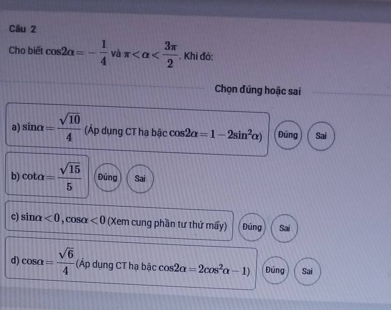 Giải quyết:Cho biết cos 2alpha =- 1/4 và π . Khi đó: Chọn đúng hoặc sai ...