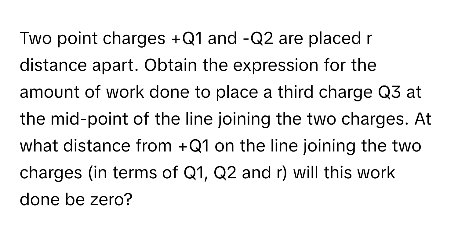 Solved: Two point charges +Q1 and -Q2 are placed r distance apart. Obtain the expression for the ...