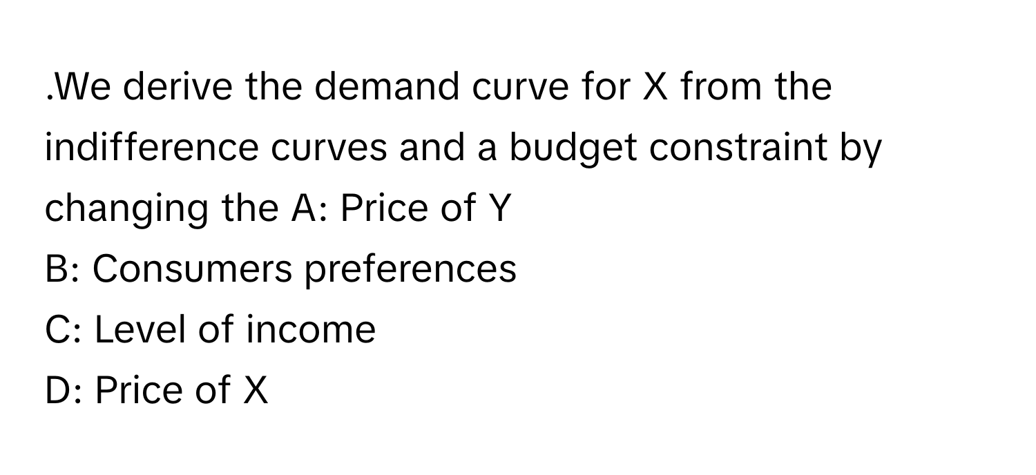 Solved: .We derive the demand curve for X from the indifference curves ...