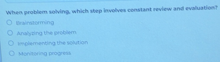 Solved: When problem solving, which step involves constant review and ...