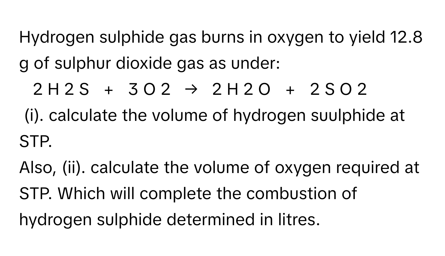 Solved: Hydrogen sulphide gas burns in oxygen to yield 12.8 g of ...