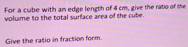 Solved: For a cube with an edge length of 4 cm, give the ratio of the ...