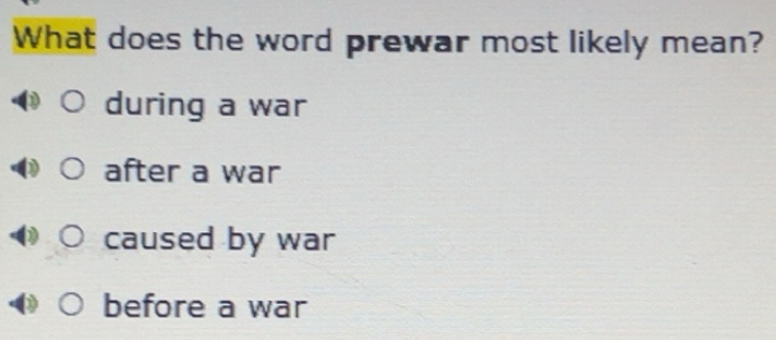 Solved: What does the word prewar most likely mean? during a war after ...