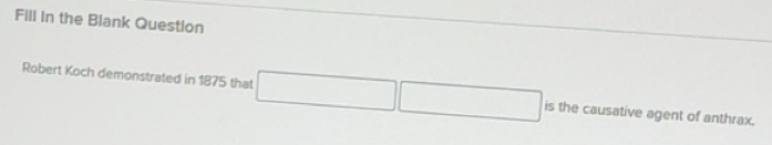 Solved: Fill in the Blank Question Robert Koch demonstrated in 1875 ...