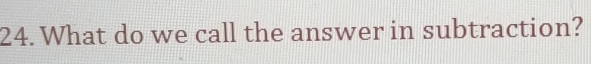Solved: What do we call the answer in subtraction? [Math]