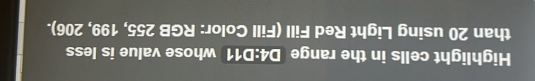 Solved: Highlight cells in the range D4:D11 whose value is less than 20 using Light Red Fill ...