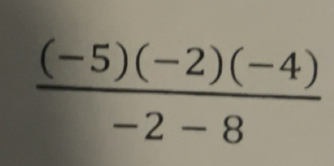 Solved: ((-5)(-2)(-4))/-2-8 [Math]