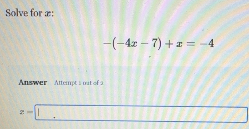 Solved: Solve for x : -(-4x-7)+x=-4 Answer Attempt 1 out of 2 x= - 1/2 ...