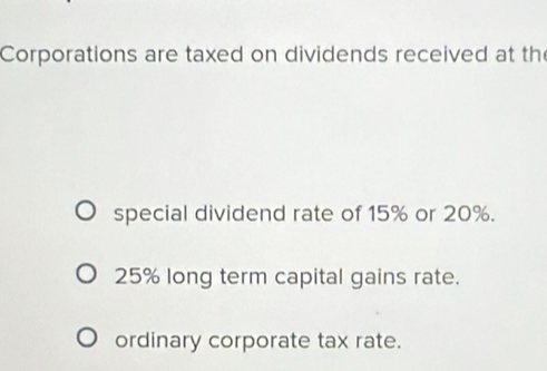 Solved: Corporations are taxed on dividends received at the special ...