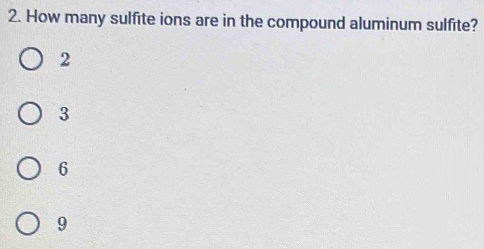 Solved: How many sulfite ions are in the compound aluminum sulfite? 2 3 ...
