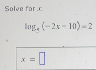Gelöst:Solve for x. log _5(-2x+10)=2 x=