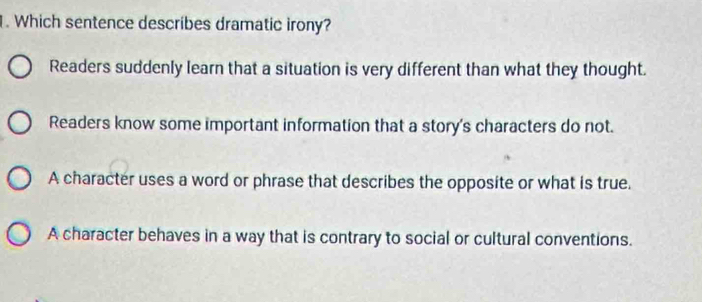 Solved: Which sentence describes dramatic irony? Readers suddenly learn ...