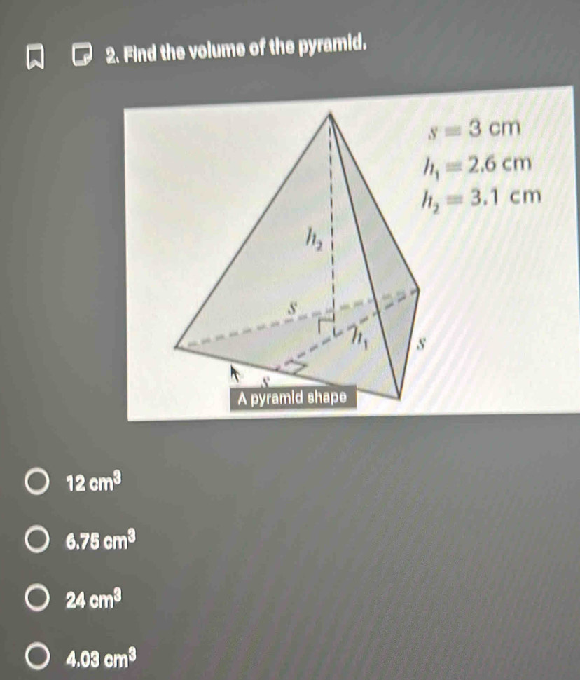 Solved: Find the volume of the pyramid. s=3cm h_1=2.6cm h_2=3.1cm 12cm ...