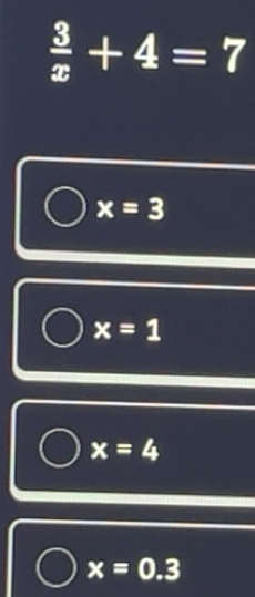 Solved: 3/x +4=7 x=3 x=1 x=4 x=0.3 [Math]
