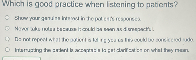Solved: Which is good practice when listening to patients? Show your ...