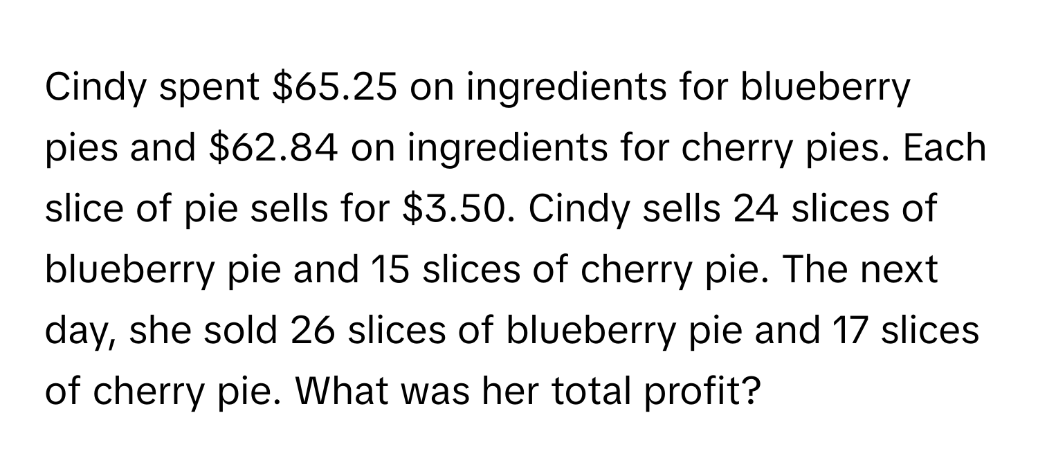 Solved: Cindy spent $65.25 on ingredients for blueberry pies and $62.84 ...