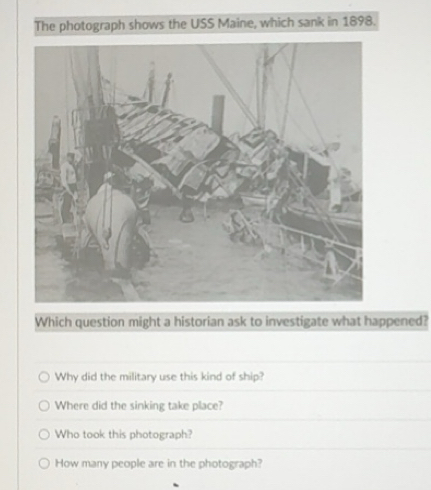 Solved: The photograph shows the USS Maine, which sank in 1898. Which ...