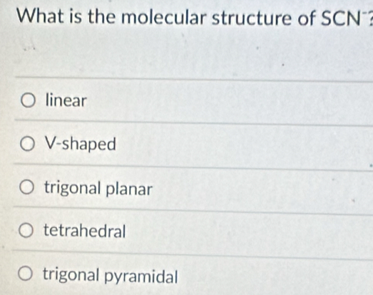 Solved: What is the molecular structure of SCN"? linear V-shaped ...