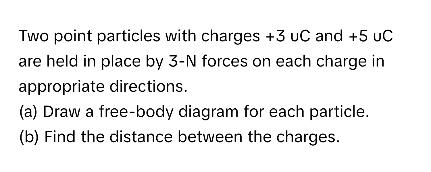 Solved: Two point particles with charges +3 uC and +5 uC are held in ...