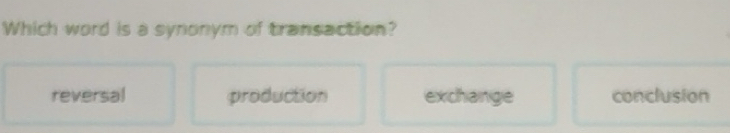 Solved: Which word is a synonym of transaction? reversal production ...
