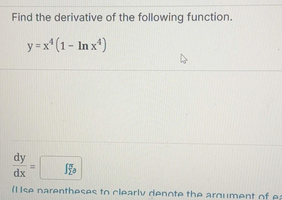 Solved: Find the derivative of the following function. y=x^4(1-ln x^4 ...
