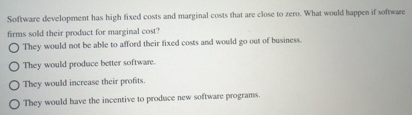 Solved: Software development has high fixed costs and marginal costs ...