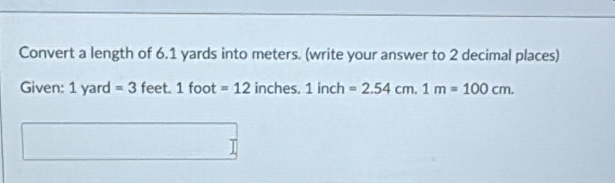 Solved: Convert a length of 6.1 yards into meters. (write your answer ...