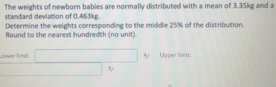 Solved: The weights of newborn babies are normally distributed with a ...