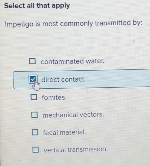 Solved: Select all that apply Impetigo is most commonly transmitted by ...